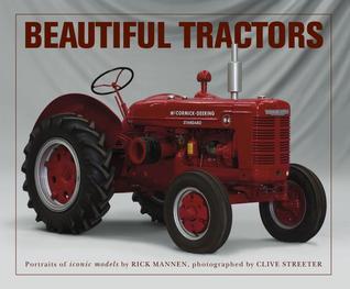 Beautiful Tractors: Portraits of Iconic Models by Rick Mannen | Goodreads