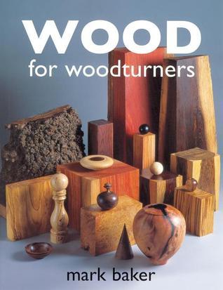 Wood for Woodturners by Mark Baker | Goodreads