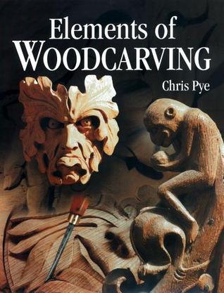 Elements of Woodcarving by Chris Pye | Goodreads