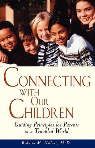 Connecting With Our Children: Guiding Principles for Parents in a ...