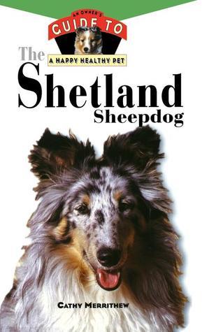The Shetland Sheepdog: An Owner's Guide to a Happy Healthy Pet by Cathy ...