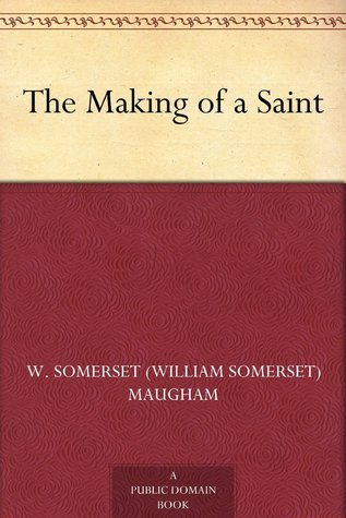 The Making of a Saint by W. Somerset Maugham | Goodreads