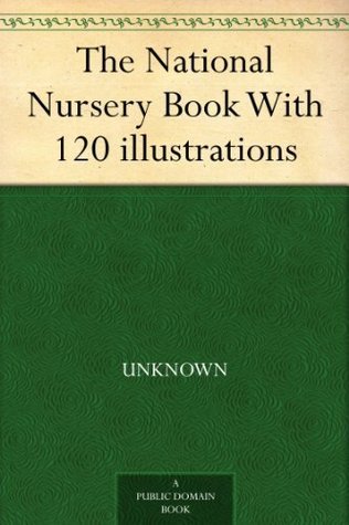 The National Nursery Book With 120 illustrations by Anonymous | Goodreads