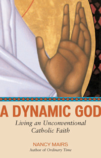 A Dynamic God: Living an Unconventional Catholic Faith by Nancy Mairs ...