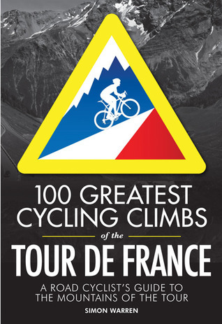 100 Greatest Cycling Climbs of the Tour de France: A Cyclist's Guide to ...