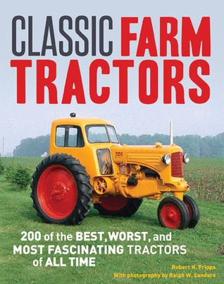 Classic Farm Tractors: 200 of the Best, Worst, and Most Fascinating ...