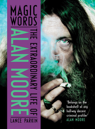 Magic Words: The Extraordinary Life of Alan Moore by Lance Parkin ...