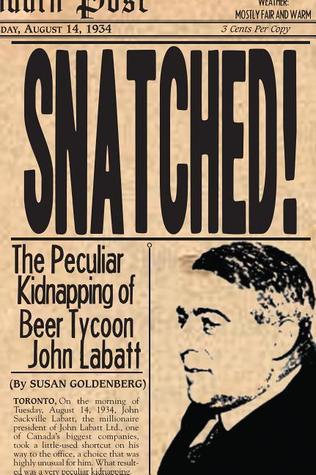 Snatched!: The Peculiar Kidnapping of Beer Tycoon John Labatt by Susan ...