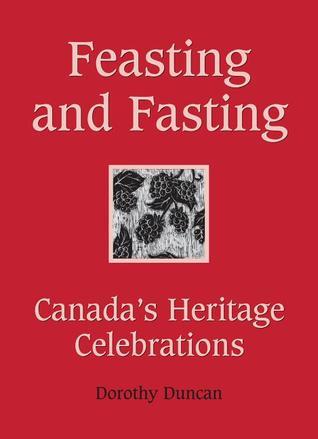 Feasting and Fasting: Canada's Heritage Celebrations by Dorothy Duncan ...
