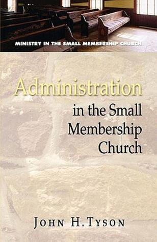 Administration in the Small Membership Church by John H. Tyson | Goodreads