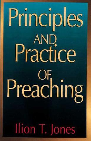 Principles and Practice of Preaching by Ilion T. Jones | Goodreads