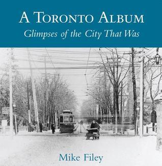 Toronto Album: Glimpses of the City That Was by Mike Filey | Goodreads