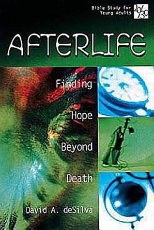 Afterlife: Finding Hope Beyond Death by David A. deSilva | Goodreads