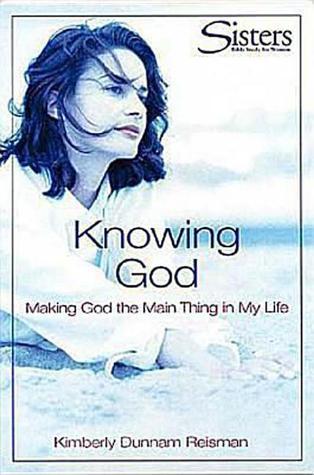 Knowing God (Participants Workbook): Making God the Main Thing in My Life by Kimberly Dunnam ...