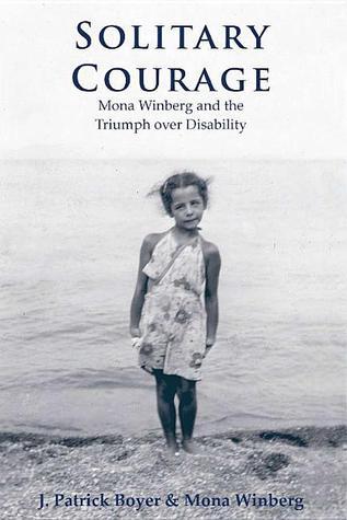 Solitary Courage: Mona Winberg and the Triumph over Disability by Mona ...