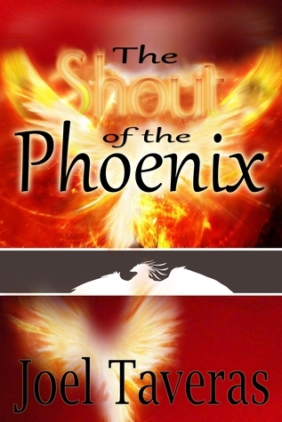 The Shout of the Phoenix by Joel Taveras | Goodreads