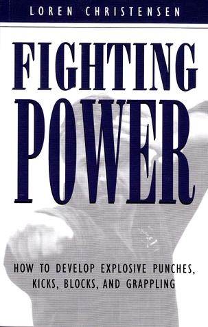 Fighting Power: How to Develop Explosive Punches, Kicks, Blocks, and ...