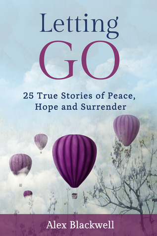 Letting Go: 25 True Stories of Peace, Hope and Surrender by Alex ...