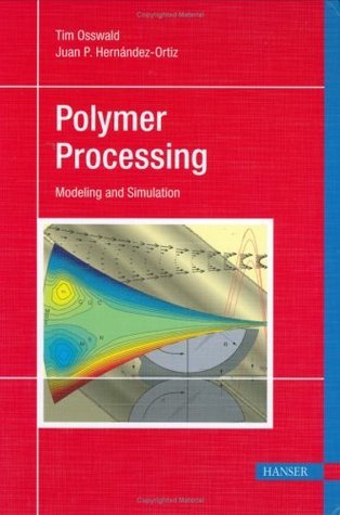 Polymer Processing: Modeling and Simulation by Juan P. Hernandez-ortiz ...