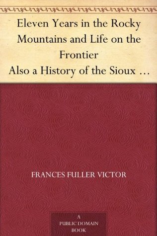 Eleven Years in the Rocky Mountains and Life on the Frontier Also a ...