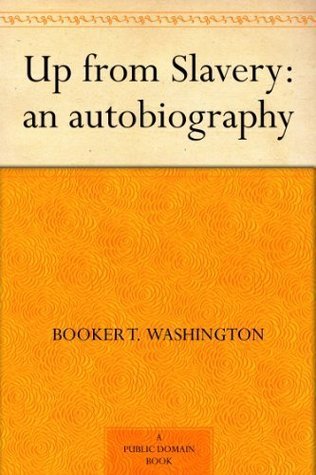Up from Slavery: an autobiography by Booker T. Washington | Goodreads