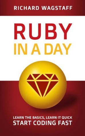 Ruby In A Day: Learn The Basics, Learn It Quick, Start Coding Fast by ...