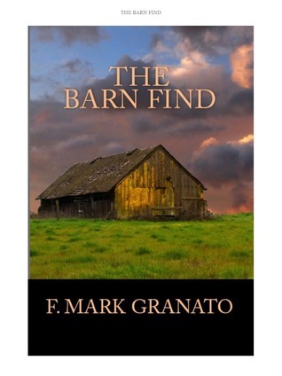The Barn Find by F. Mark Granato | Goodreads