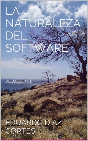 La Naturaleza del Software by Eduardo Díaz Cortés | Goodreads