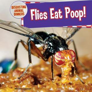 Flies Eat Poop! (Disgusting Animal Dinners, 3) by Miriam Coleman ...