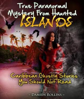True Paranormal Mystery from Haunted Islands: Caribbean Ghostly Stories ...