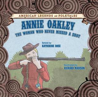 Annie Oakley: The Woman Who Never Missed A Shot by Katherine Rose ...