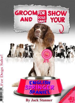 Groom & Show Your English Springer Spaniel by Jack Stanner | Goodreads