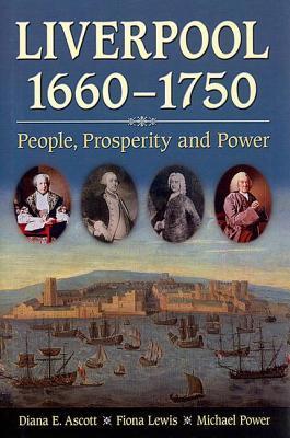 Liverpool, 1660-1750: People, Prosperity and Power by Diana E. Ascott ...