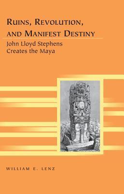 Ruins, Revolution, and Manifest Destiny: John Lloyd Stephens Creates ...