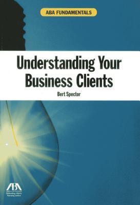 Understanding Your Business Clients by Bert A. Spector | Goodreads