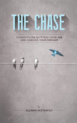 The Chase: Thoughts on Quitting Your Job and Chasing Your Dreams by ...
