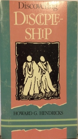 Discovering discipleship by Howard G. Hendricks | Goodreads
