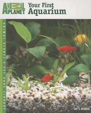 Your First Aquarium (Animal Planet Pet Care Library) by Jay F Hemdal ...