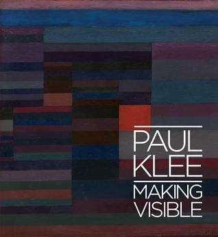 Paul Klee: Making Visible by Matthew Gale | Goodreads
