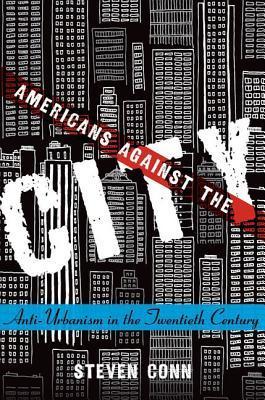 Americans Against the City: Anti-Urbanism in the Twentieth Century by ...