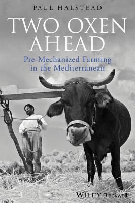 Two Oxen Ahead: Pre-Mechanized Farming in the Mediterranean by Paul ...