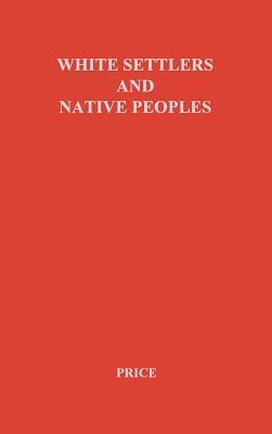 White Settlers and Native Peoples: An Historical Study of Racial ...
