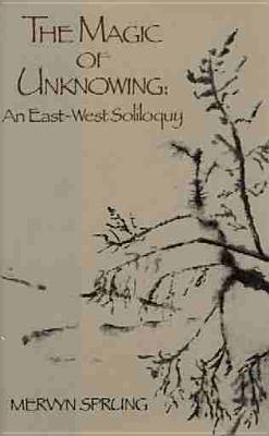 The Magic of Unknowing: An East-West Soliloquy by Mervyn Sprung | Goodreads