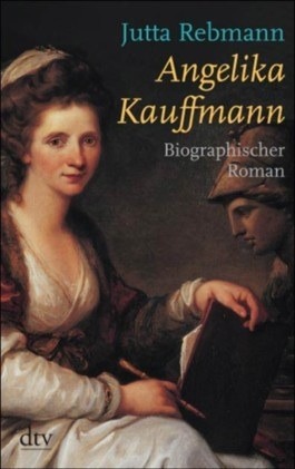 Angelika Kauffmann. Biographischer Roman by Jutta Rebmann | Goodreads