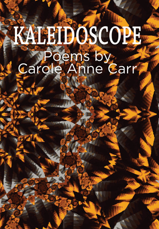 Kaleidoscope - poems by Carole Anne Carr by Carole Anne Carr | Goodreads