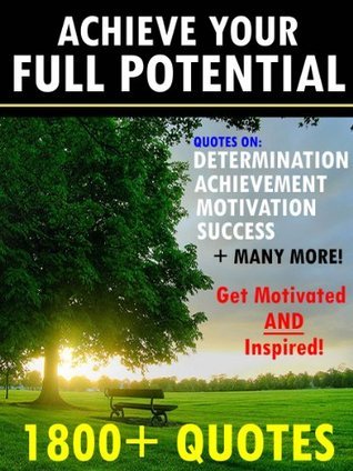 Achieve Your Full Potential: 1800 Inspirational Quotes That Will Change ...