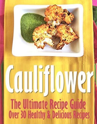 Cauliflower: The Ultimate Recipe Guide - Over 30 Delicious & Best ...