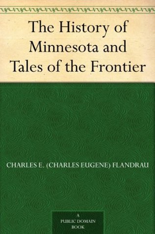 The History of Minnesota and Tales of the Frontier by Charles Eugene ...
