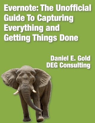 Evernote: The Unofficial Guide to Capturing Everything and Getting things Done by Daniel E. Gold ...
