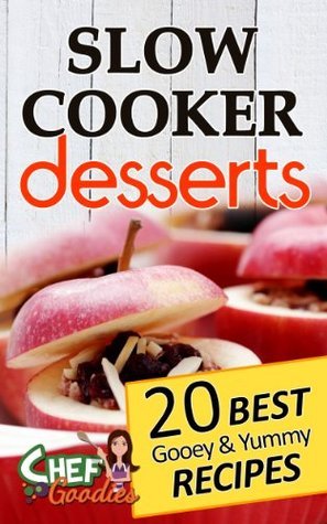 Slow Cooker Desserts by Chef Goodies | Goodreads